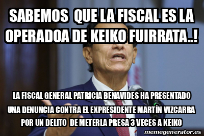 Meme Personalizado - SABEMOS QUE LA FISCAL ES LA OPERADOA DE KEIKO ...