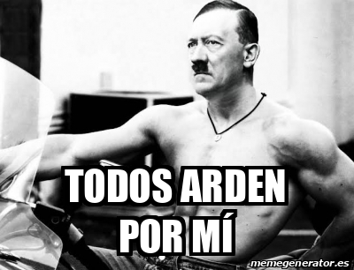 Meme Personalizado - Todos arden por mí - 33500289
