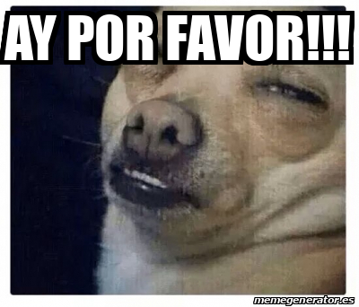 Meme Personalizado - Ay Por favor!!! - 33500621