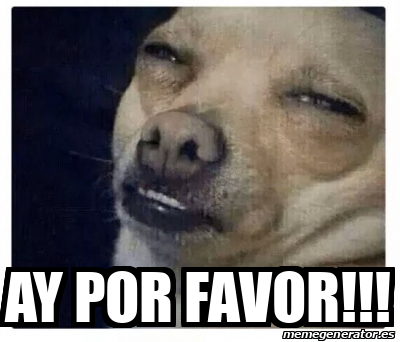 Meme Personalizado - Ay por favor!!! - 33500622