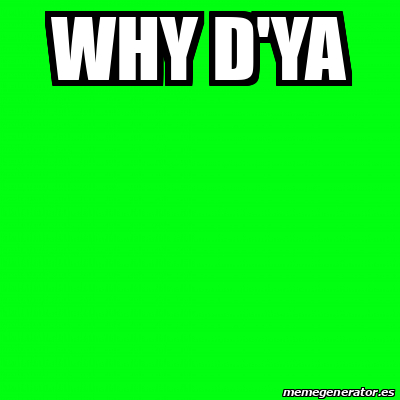 Meme Personalizado - Why d'ya - 33500717