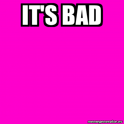 Meme Personalizado - It's bad - 33500812