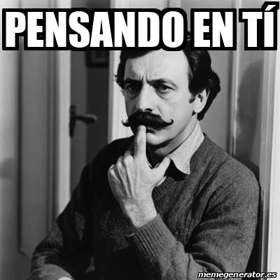Meme Personalizado - Pensando en tí - 33500832