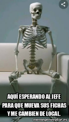 Meme Personalizado - Aquí esperando al jefe para que mueva sus fichas y ...