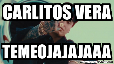Meme Personalizado - carlitos vera temeojajajaaa - 33501758