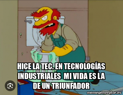 Meme Personalizado - Hice la Tec. En tecnologías industriales Mi vida ...
