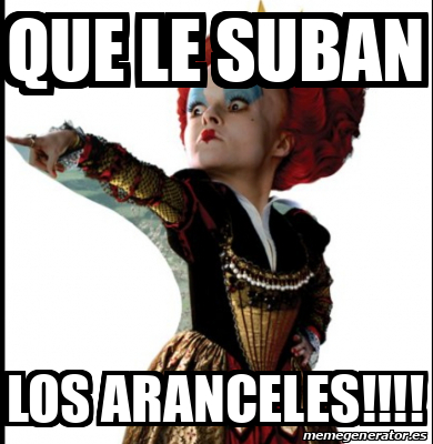 Meme Personalizado - Que le suban los aranceles!!!! - 33502731