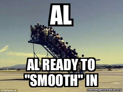 Meme Personalizado - AL AL ready to "smooth" in - 33502852