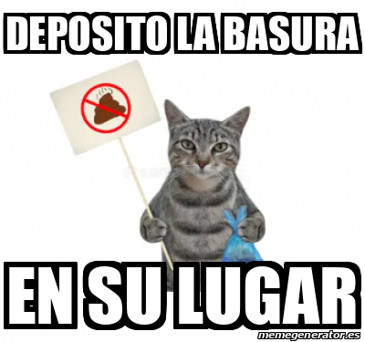 Meme Personalizado - deposito la basura en su lugar - 33502895