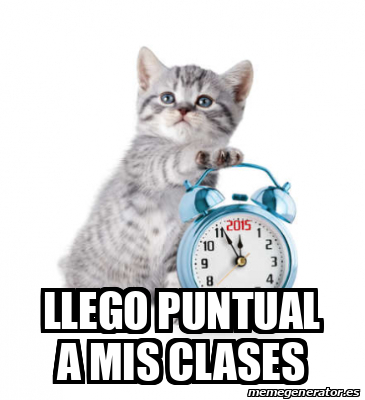 Meme Personalizado - llego puntual a mis clases - 33503007