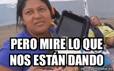 Meme Personalizado - Pero mire lo que nos están dando - 33503016