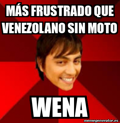 Meme Personalizado - MÁS FRUSTRADO QUE VENEZOLANO SIN MOTO - 33503108