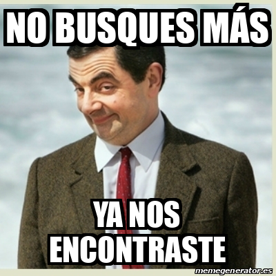 Meme Mr Bean - no busques más ya nos encontraste - 33503382