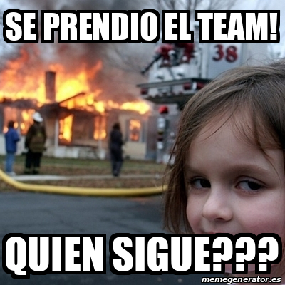 Meme Disaster Girl - Se prendio el team! quien sigue??? - 33503568