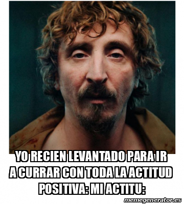 Meme Personalizado - yo recien levantado para ir a currar con toda la ...