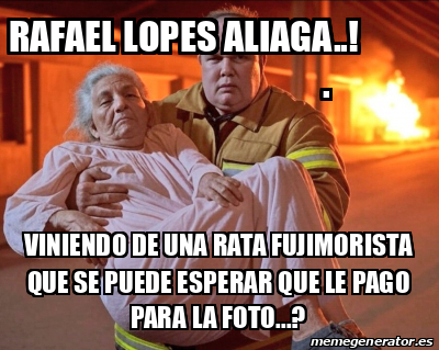 Meme Personalizado - rafael lopes aliaga..! . VINIENDO DE UNA RATA ...