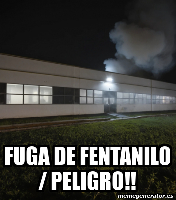 Meme Personalizado - Fuga de Fentanilo / peligro!! - 33503861