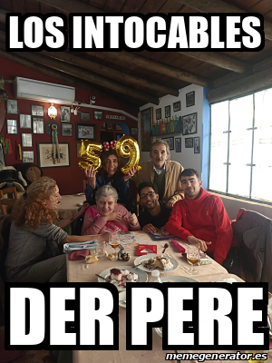 Meme Personalizado - LOS INTOCABLES Der Pere - 33504793