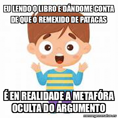 Meme Personalizado - eu lendo o libro e dándome conta de que o remexido ...