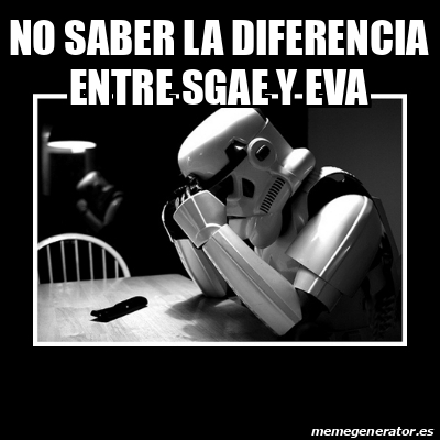 Meme Sad Trooper - no saber la diferencia entre sgae y eva - 33507111