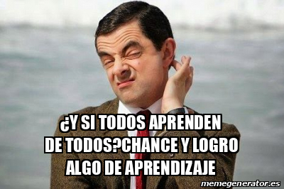 Meme Personalizado - ¿y si todos aprenden de todos?chance y logro algo ...