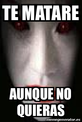 Meme Personalizado - TE MATARE AUNQUE NO QUIERAS - 33507492