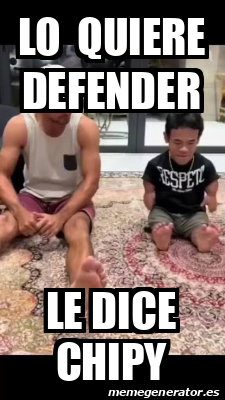 Meme Personalizado - Lo quiere defender Le dice chipy - 33507578