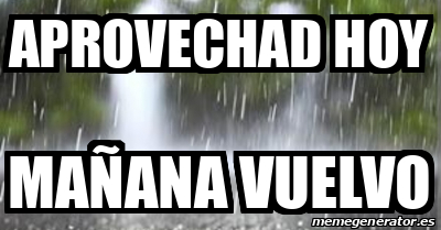 Meme Personalizado - Aprovechad hoy Mañana vuelvo - 33507708