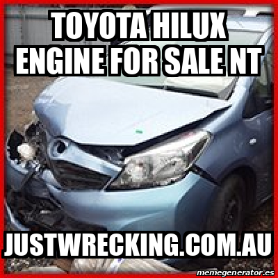 Meme Personalizado - Toyota hilux engine for sale NT justwrecking.com ...
