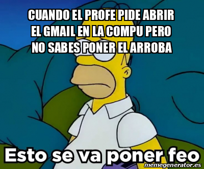 Meme Personalizado - cuando el profe pide abrir el gmail en la compu ...