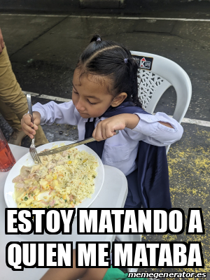 Meme Personalizado - Estoy matando a quien me mataba - 33508058