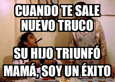 Meme Personalizado - Cuando te sale nuevo truco Su hijo triunfó mamá ...