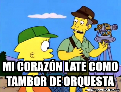 Meme Personalizado - Mi corazón late como tambor de orquesta - 33508528