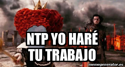 Meme Personalizado - NTP YO HARÉ TU TRABAJO - 33508585