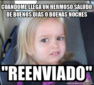 Meme Personalizado - Cuandome llega un hermoso saludo de buenos días o ...