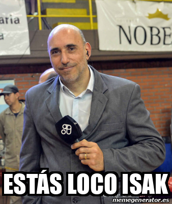 Meme Personalizado - ESTÁS LOCO ISAK - 33508845