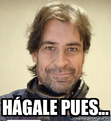 Meme Personalizado - HÁGALE PUES... - 33508846
