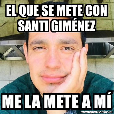Meme Personalizado - El que se mete con Santi Giménez Me la mete a mí ...