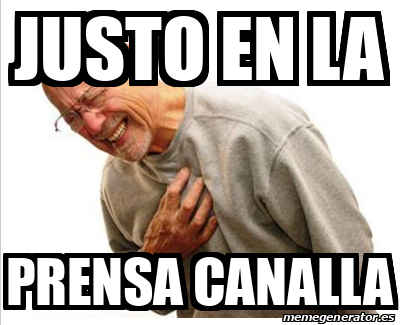 Meme Personalizado - Justo en la Prensa canalla - 33509814