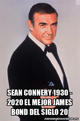 Meme Personalizado - sean connery 1930 - 2020 el mejor james bond del ...