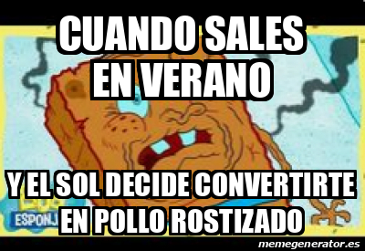 Meme Personalizado - Cuando sales en verano y el sol decide convertirte ...