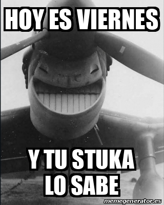 Meme Personalizado - Hoy es viernes Y tu Stuka lo sabe - 33510655