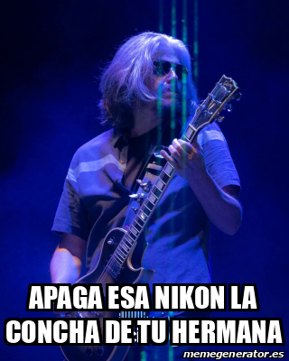 Meme Personalizado - Apaga esa Nikon la concha de tu hermana - 33511429
