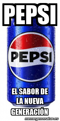Meme Personalizado - PEPSI EL SABOR DE LA NUEVA GENERACIÓN - 33511957