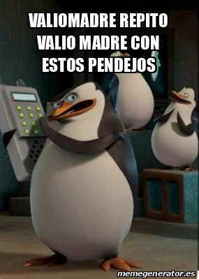 Meme Personalizado - Valiomadre repito valio madre con estos pendejos ...