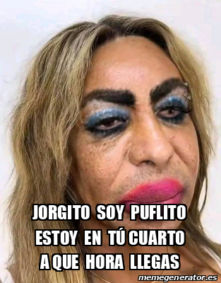Meme Personalizado - Jorgito soy puflito estoy en tú cuarto a que hora ...