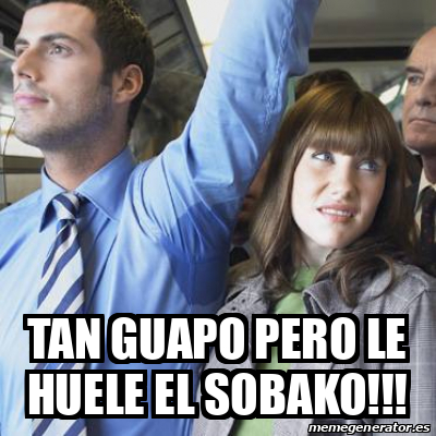 Meme Personalizado - Tan guapo pero le huele el sobako!!! - 33512414