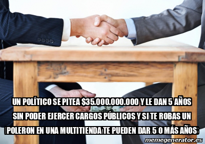 Meme Personalizado - Un político se pitea $35.000.000.000 y le dan 5 ...