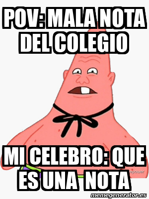 Meme Personalizado - Pov: mala nota del colegio mi celebro: que es una ...