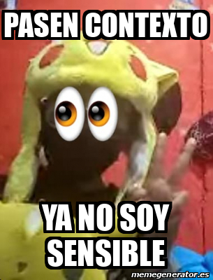 Meme Personalizado - Pasen contexto Ya no soy sensible - 33513806